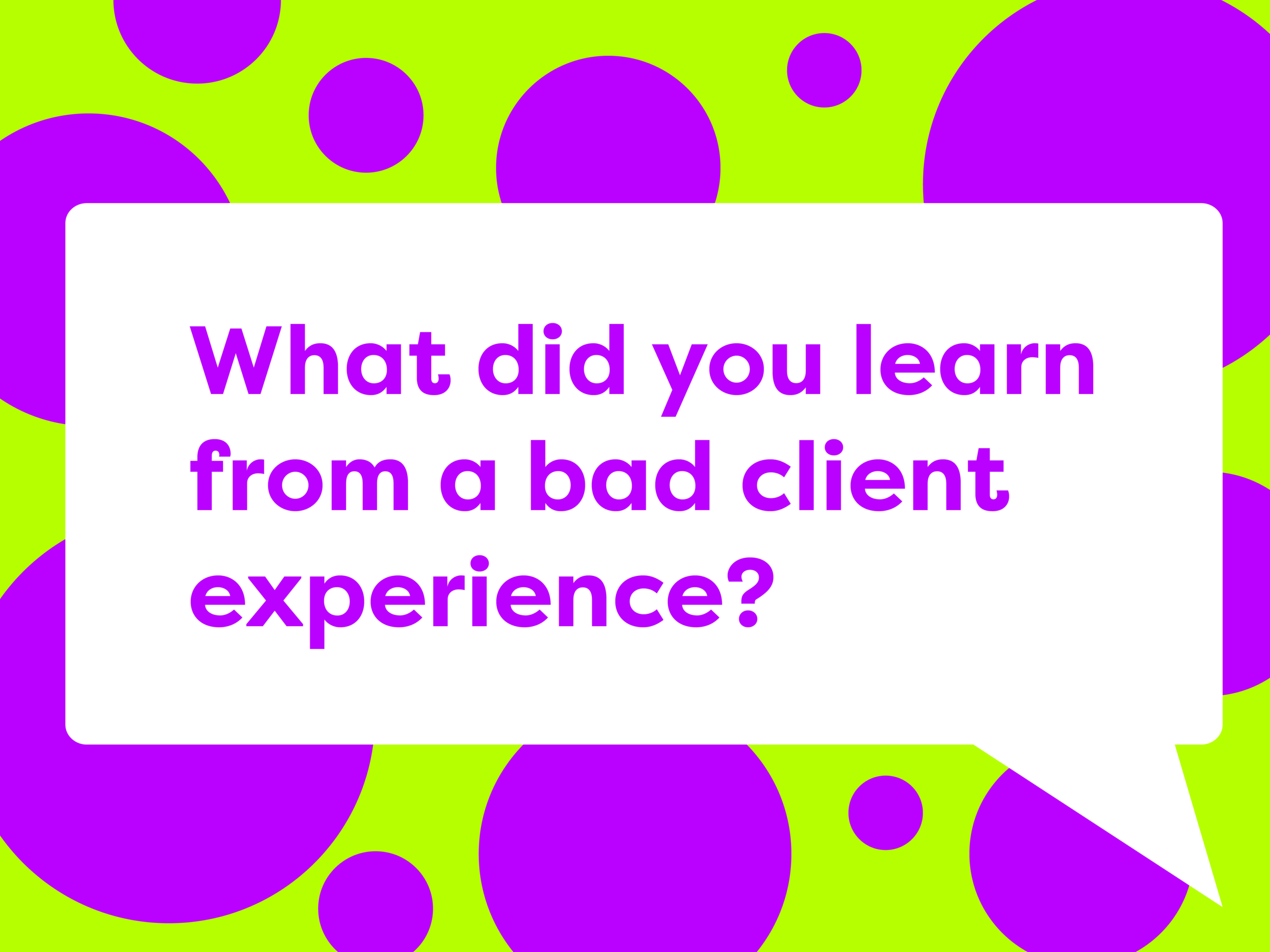 What did you learn from a bad client experience? - DIELINE
